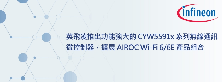 英飛凌推出 CYW5591x 系列無線通訊微控制器 擴展其 AIROC Wi-Fi 6/6E 產品組合 | Macnica Galaxy