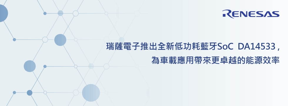 瑞薩電子推出全新低功耗藍牙SoC DA14533 , 為車載應用帶來更卓越的能源效率 | Macnica Galaxy